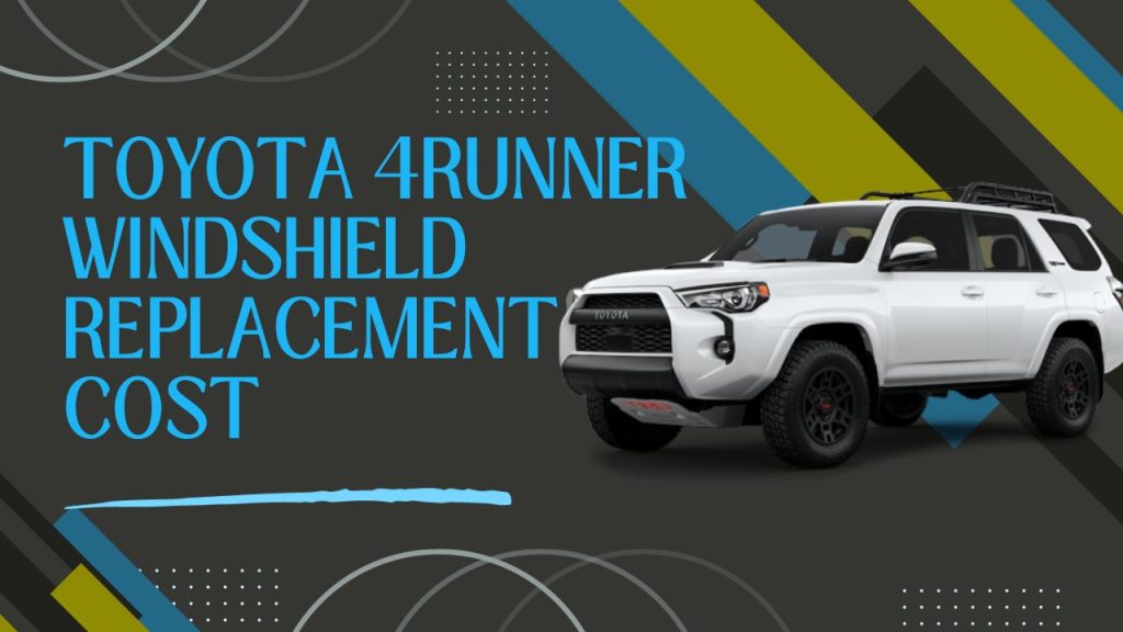 Toyota 4Runner Windshield Replacement Cost In 2025
